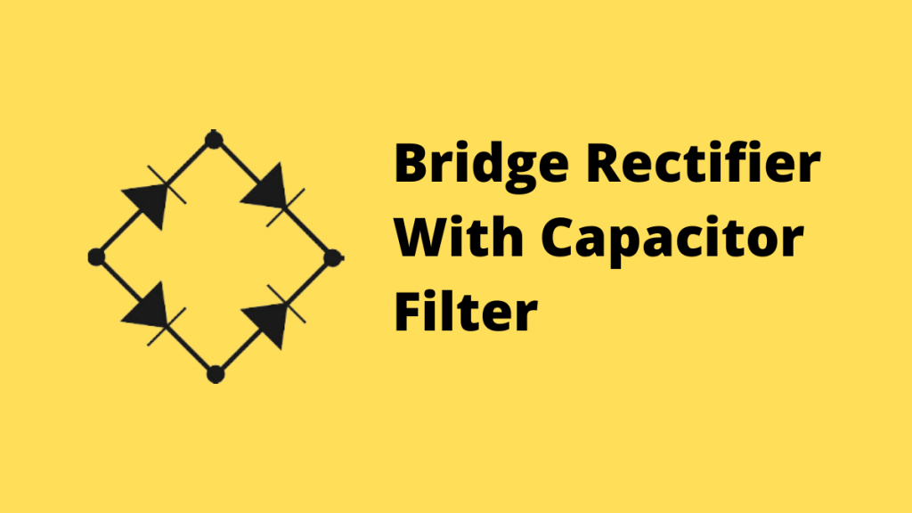 Bridge Rectifier With Capacitor Filter: Circuit Diagram and Explain ...